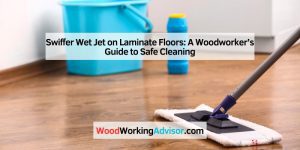 Swiffer Wet Jet on Laminate Floors: A Woodworker’s Guide to Safe Cleaning