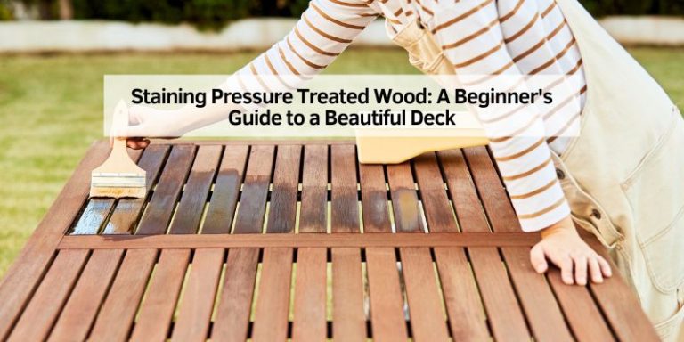 Staining Pressure Treated Wood: A Beginner's Guide to a Beautiful Deck