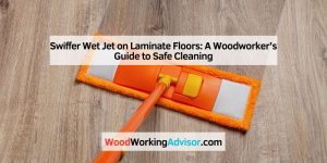 Swiffer Wet Jet on Laminate Floors: A Woodworker’s Guide to Safe Cleaning