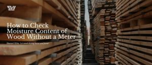 How to Check Moisture Content of Wood Without Meter: Expert Tips